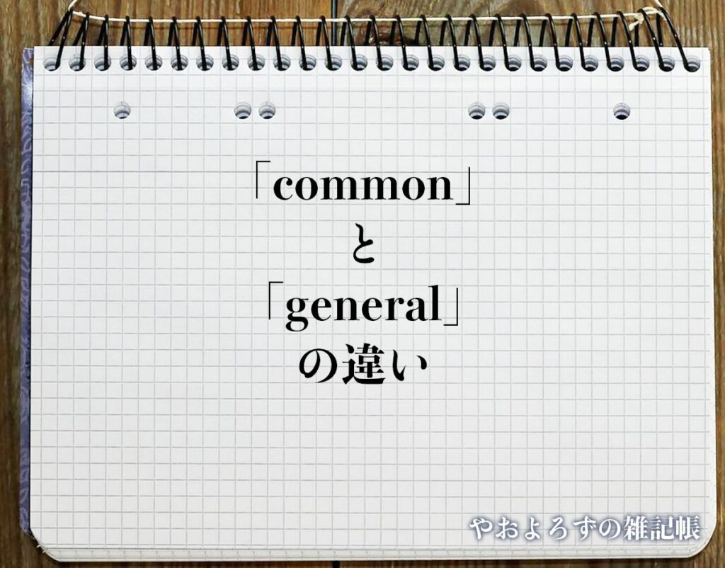 「general」と「common」の違い(difference)とは？英語を分かりやすく解釈 | やおよろずの雑記帳
